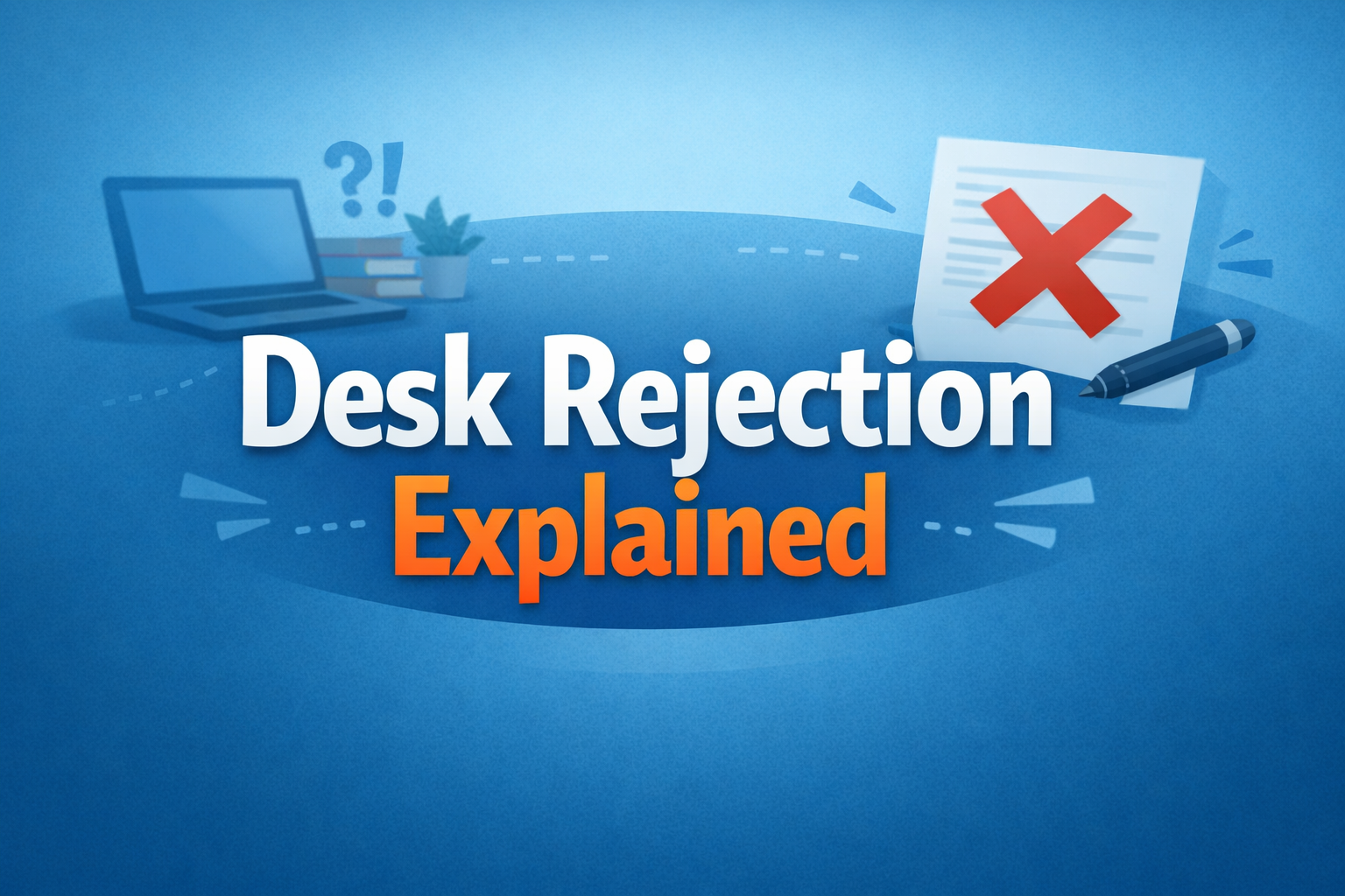 Desk Rejection Meaning: What It Really Means & What to Do Next (2026 ...